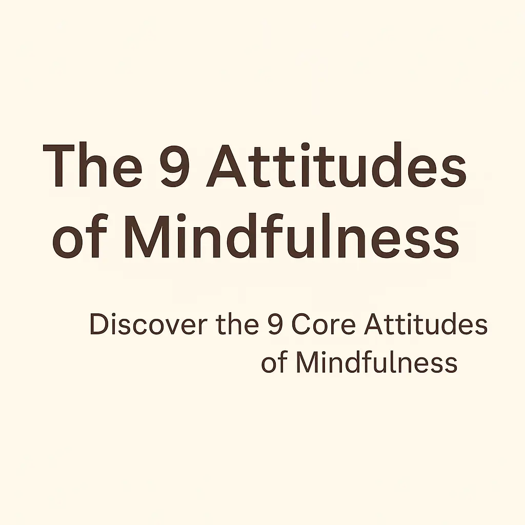 The 9 Attitudes of Mindfulness for Daily Life - Mindfulness-Based ...